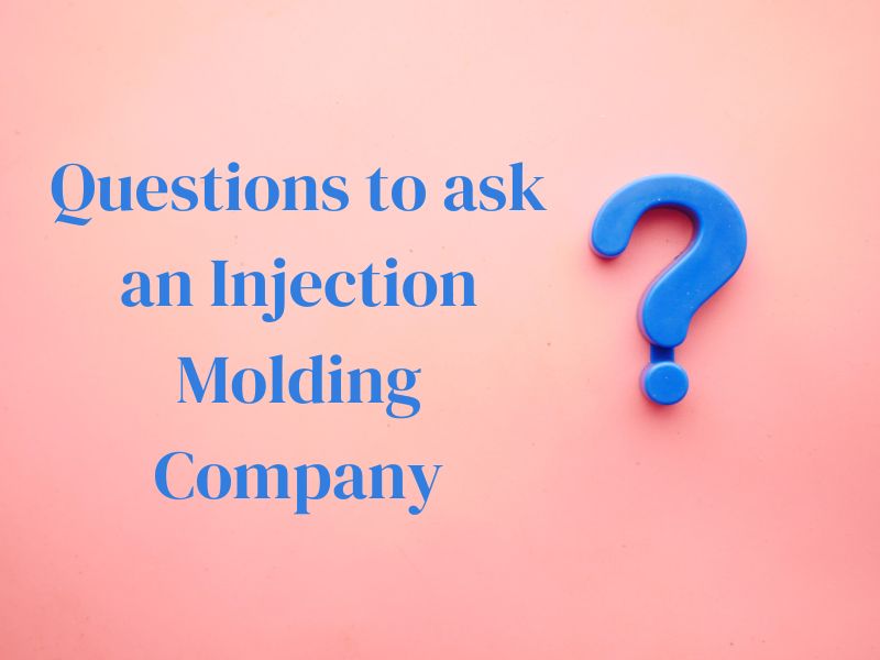 Questions to Ask an Injection Molding Company